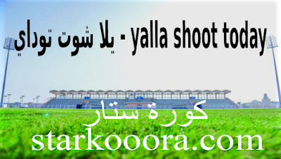 يلا شوت توداي بث مباشر Yalla Shoot Today حصري مباريات اليوم كورة ستار